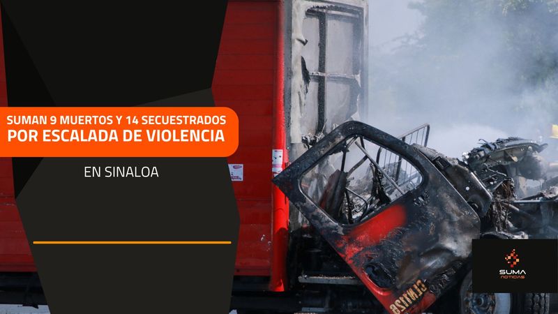 SUMA Noticias - Suman 9 muertos y 14 secuestrados por escalada de violencia en Sinaloa